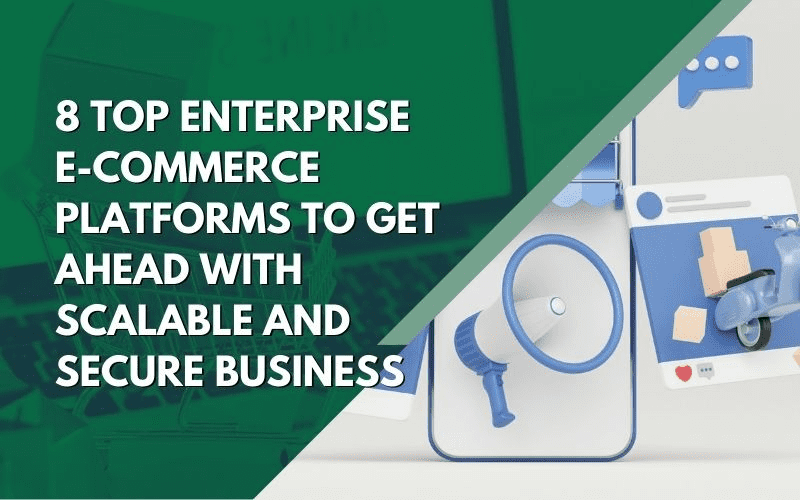 8 Top Enterprise ECommerce Platforms To Get Ahead with Scalable and ...