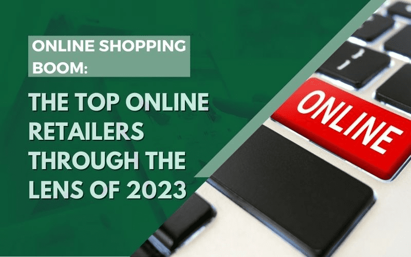 Online Shopping Boom: The Top Online Retailers Through The Lens of 2023 ...