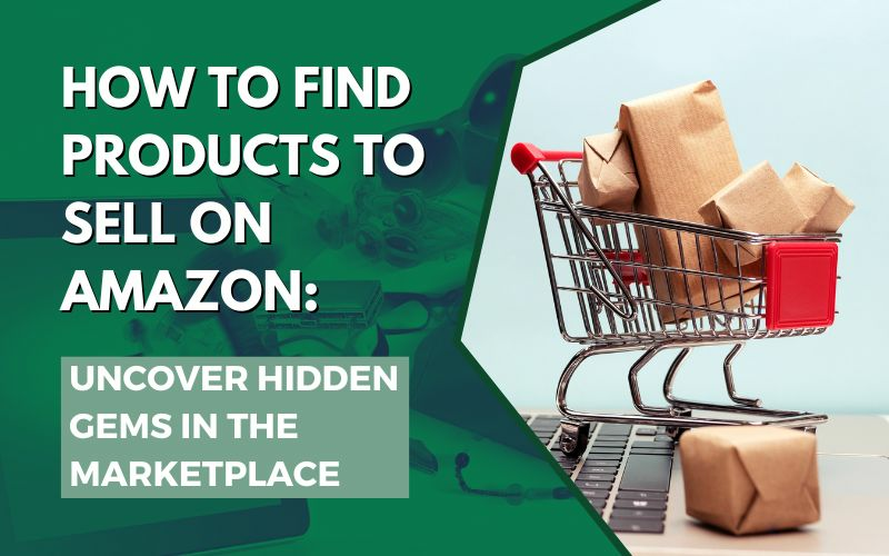 How to Find Products to Sell on Amazon: Uncover Hidden Gems in the ...